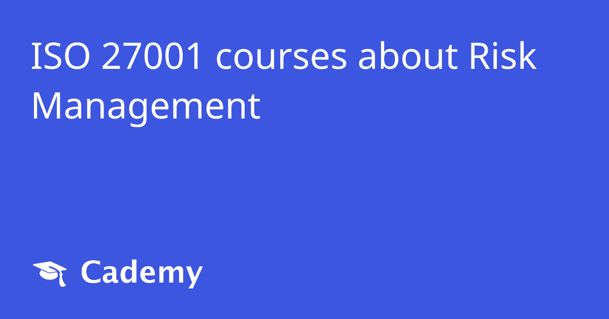 ISO 27001 courses about Risk Management - Cademy