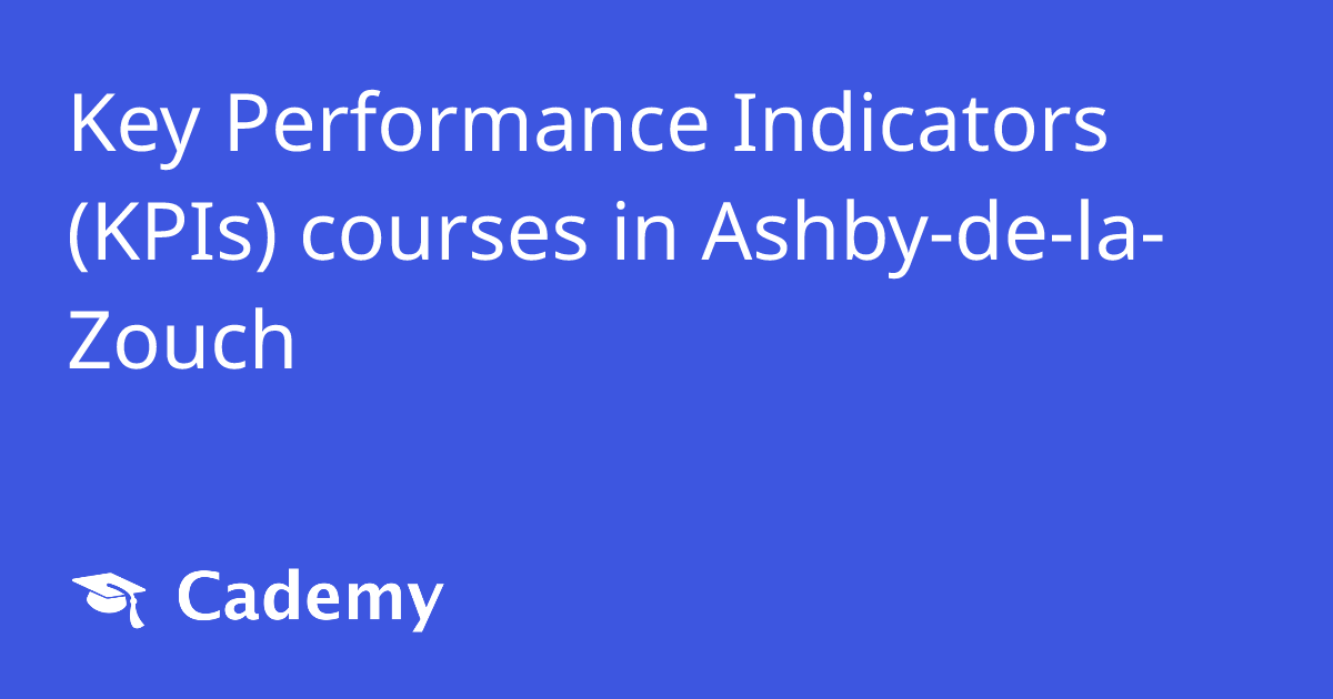 Key Performance Indicators (KPIs) courses in Ashby-de-la-Zouch - Cademy