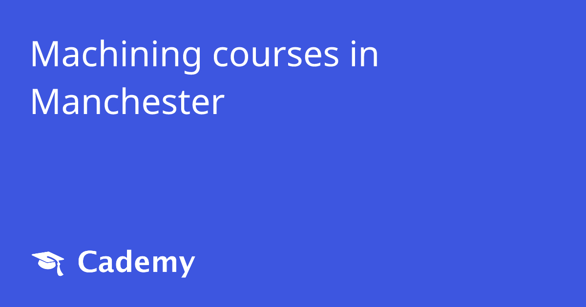 Machining courses in Manchester - Cademy