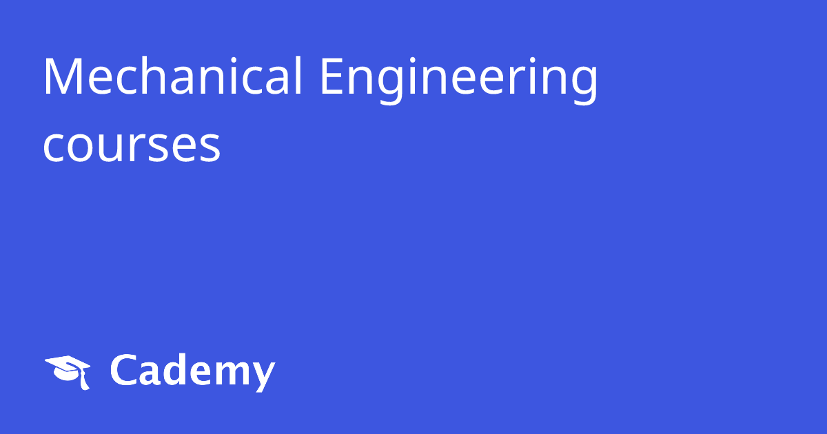 Mechanical Engineering courses - Cademy