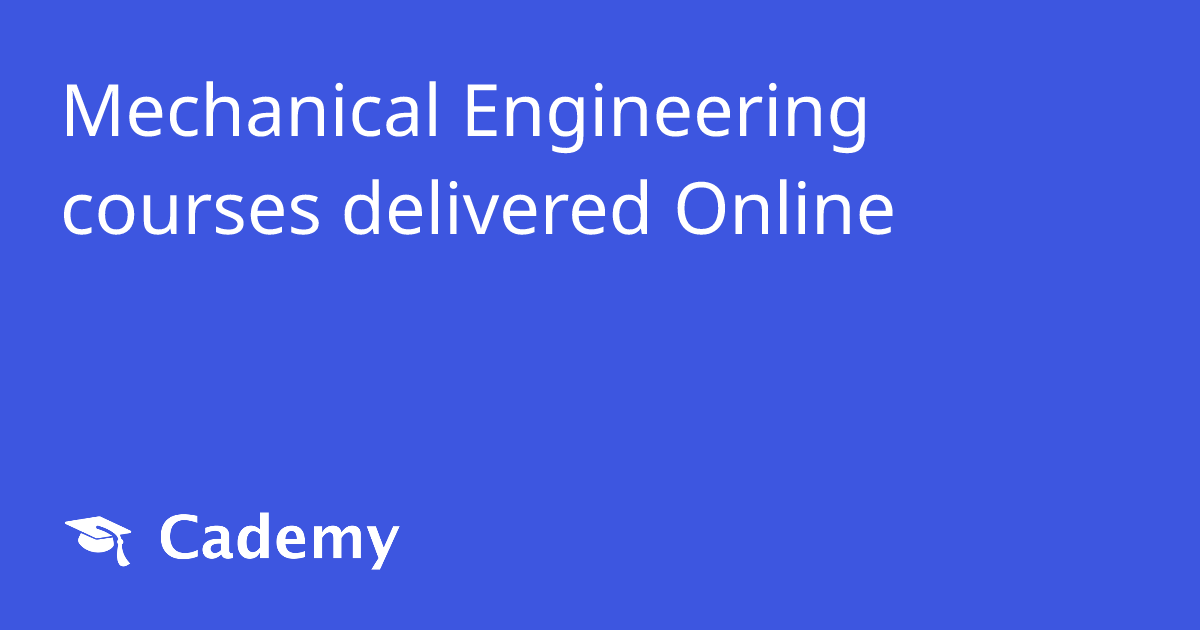 Mechanical Engineering courses delivered Online - Cademy