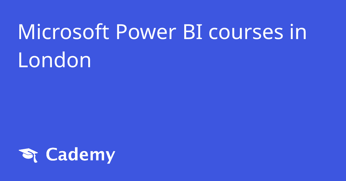 Microsoft Power BI courses in London - Cademy