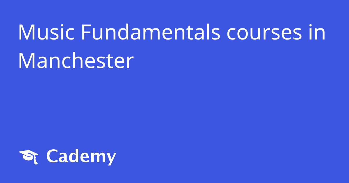 Music Fundamentals courses in Manchester - Cademy