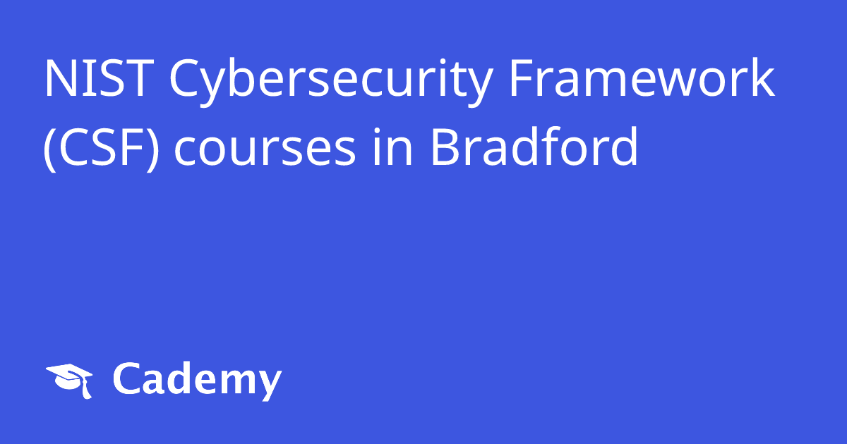NIST Cybersecurity Framework (CSF) courses in Bradford - Cademy