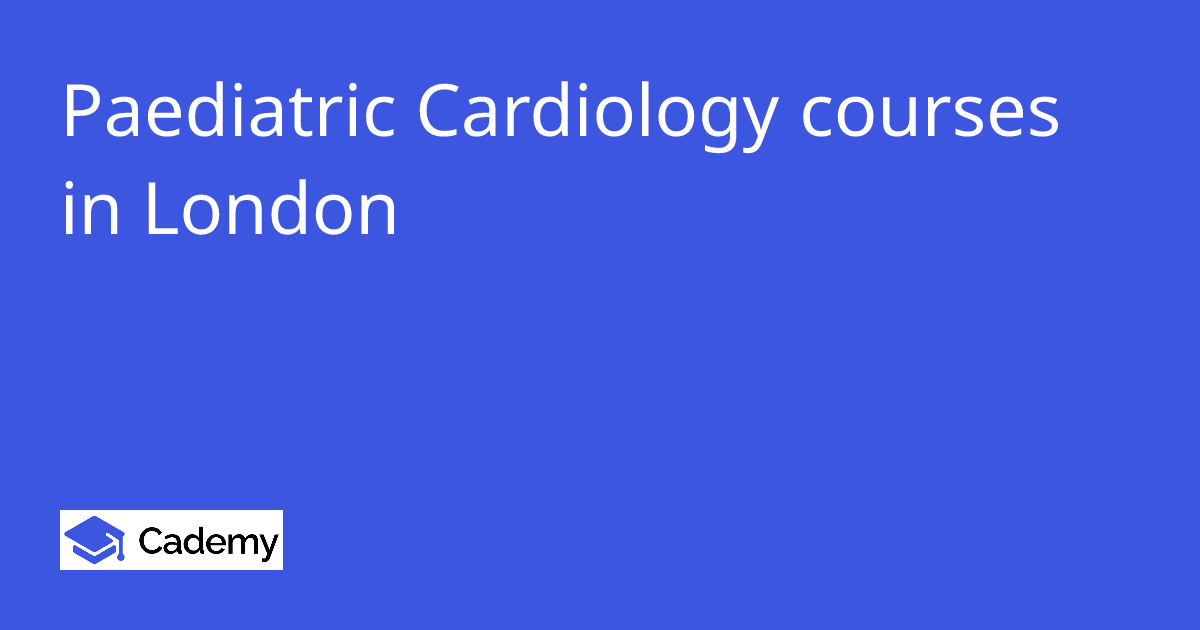 Paediatric Cardiology courses in London - Cademy