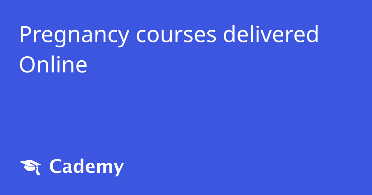 Pregnancy courses delivered Online - Cademy