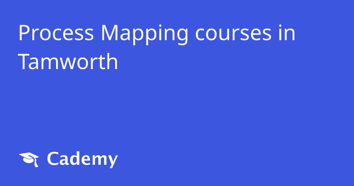 Process Mapping courses in Tamworth - Cademy