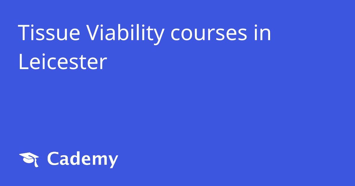 Tissue Viability courses in Leicester - Cademy
