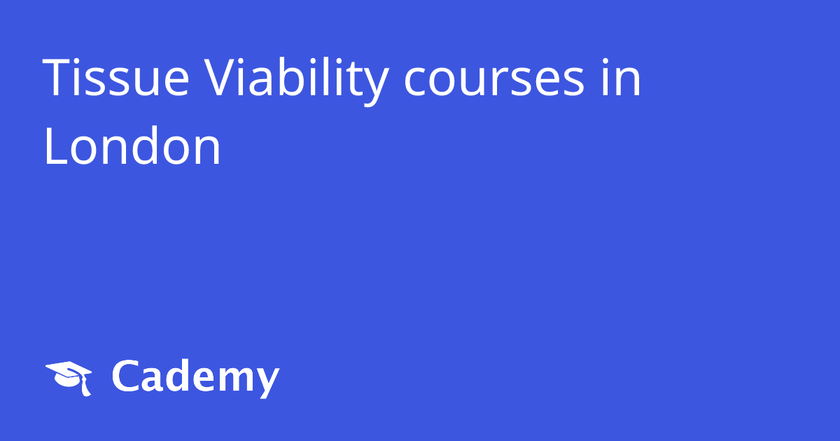 Tissue Viability courses in London - Cademy