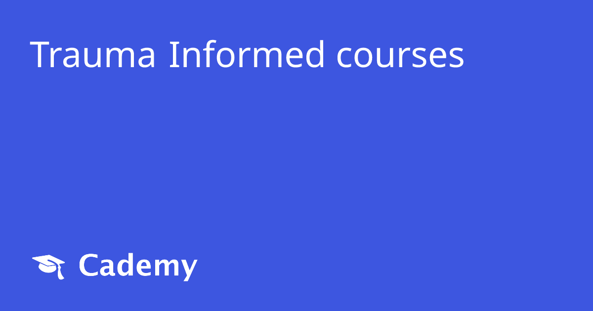 Trauma Informed courses - Cademy