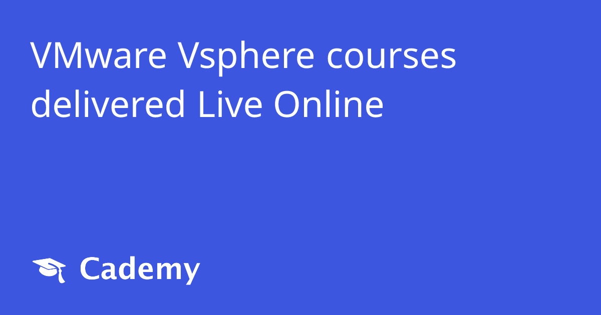VMware Vsphere courses delivered Live Online - Cademy