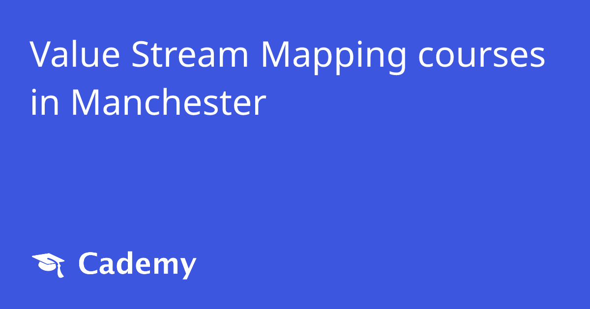 Value Stream Mapping courses in Manchester - Cademy
