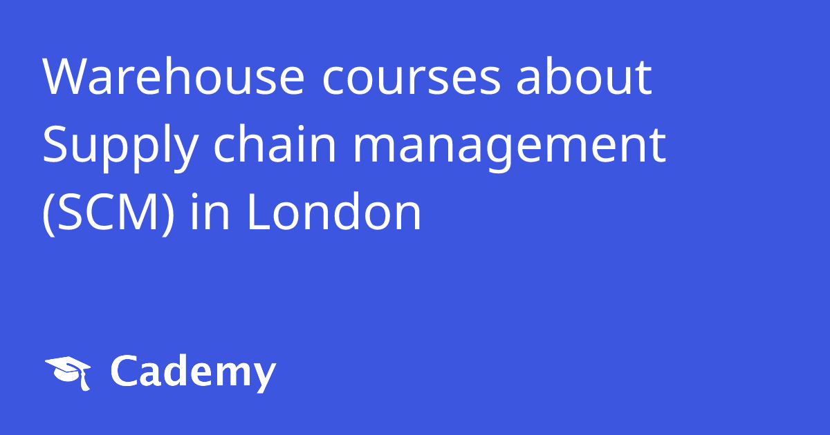 Warehouse courses about Supply chain management (SCM) in London - Cademy
