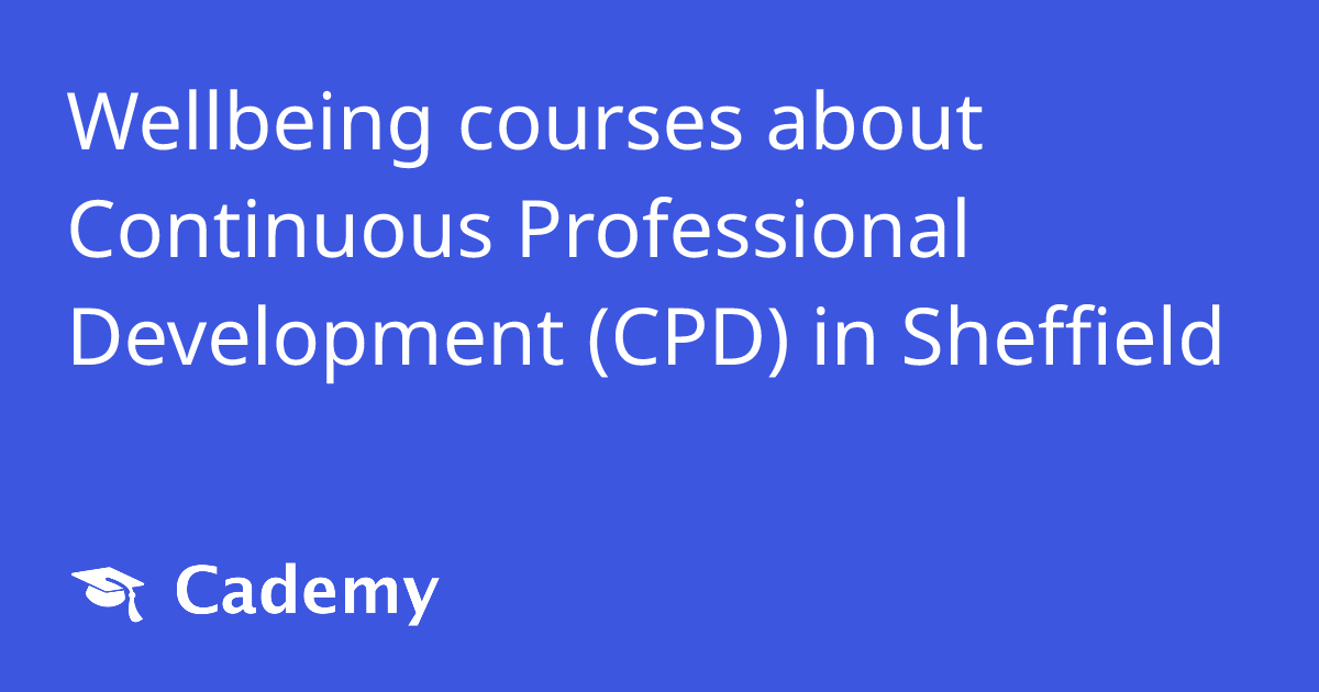 Wellbeing courses about Continuous Professional Development (CPD) in Sheffield - Cademy