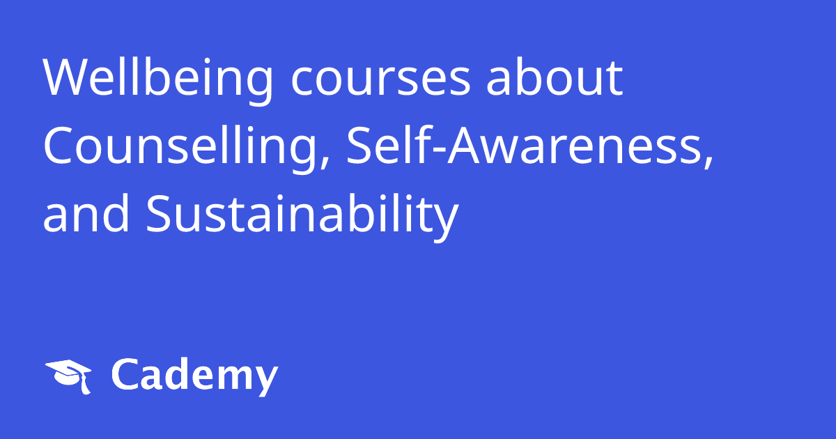 Wellbeing courses about Counselling, Self-Awareness, and Sustainability - Cademy